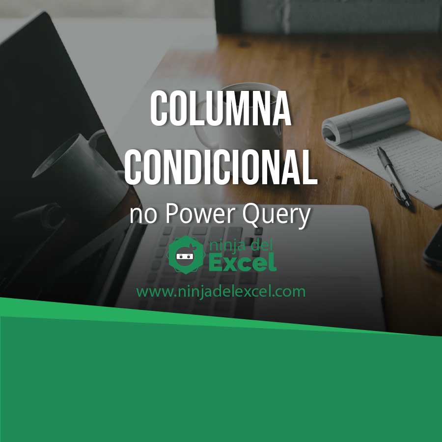 Cómo Crear Una Columna Condicional en Power Query - Ninja del Excel